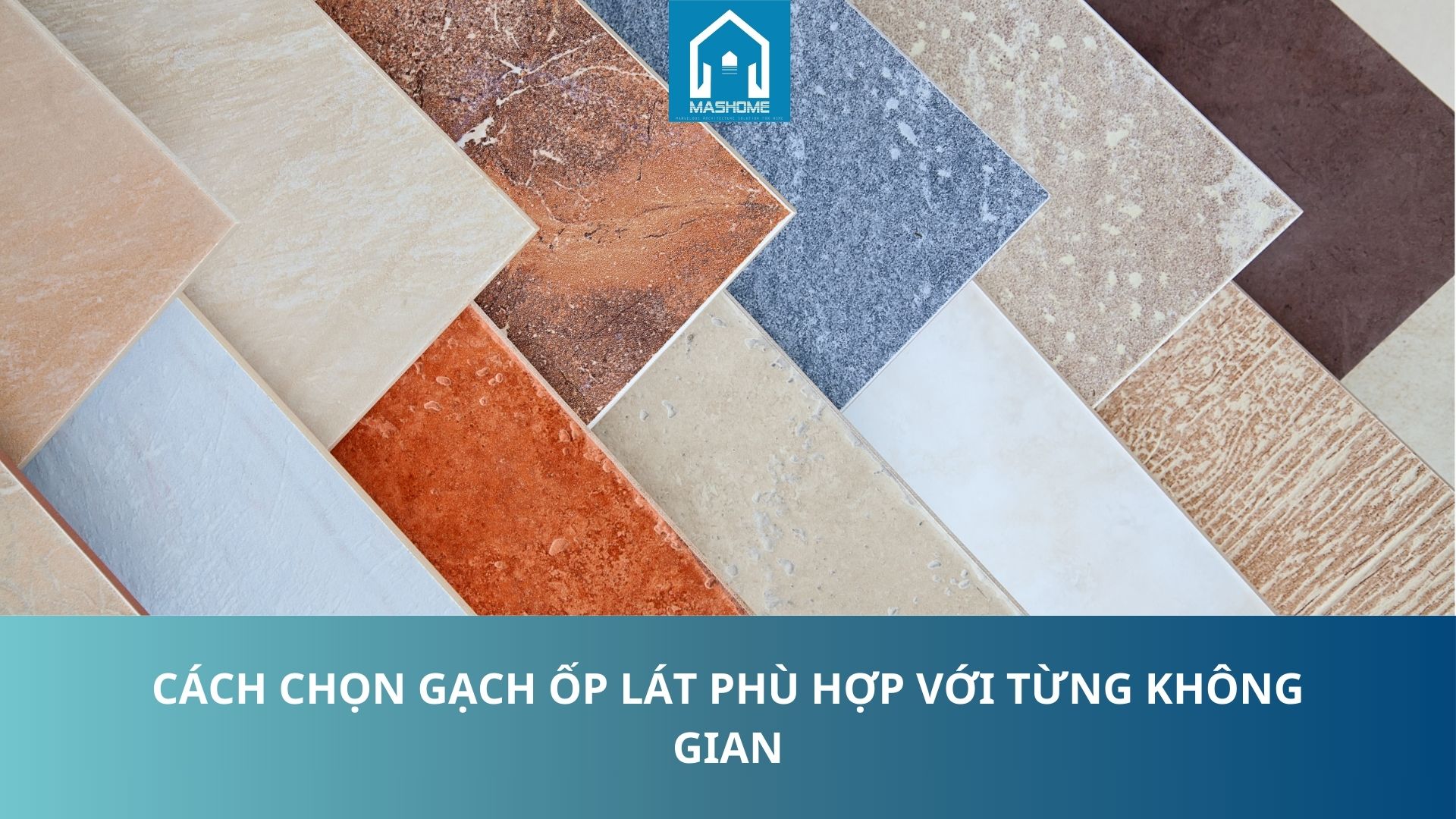 Cách chọn gạch ốp lát phù hợp với từng không gian - M.A.S HOME - Tổng ...